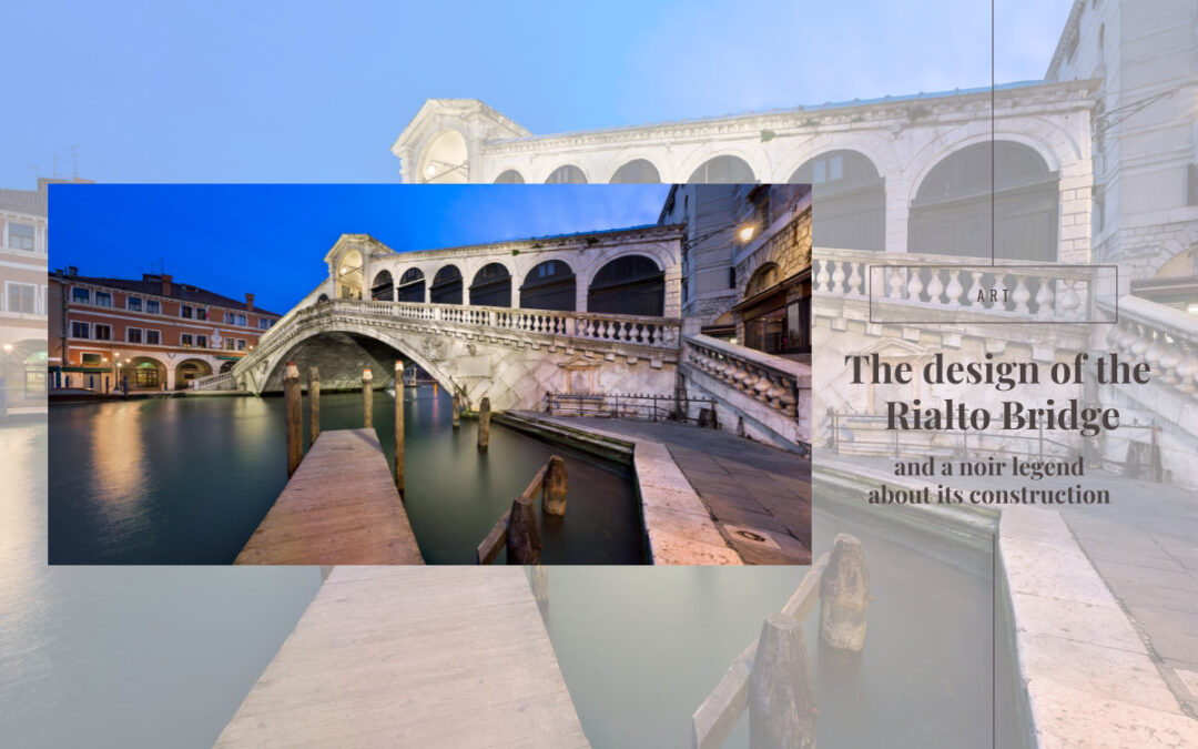 The design of the Rialto Bridge and a noir legend about its construction